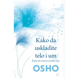 Kako da uskladite telo i um - Kako da umom iscelite telo