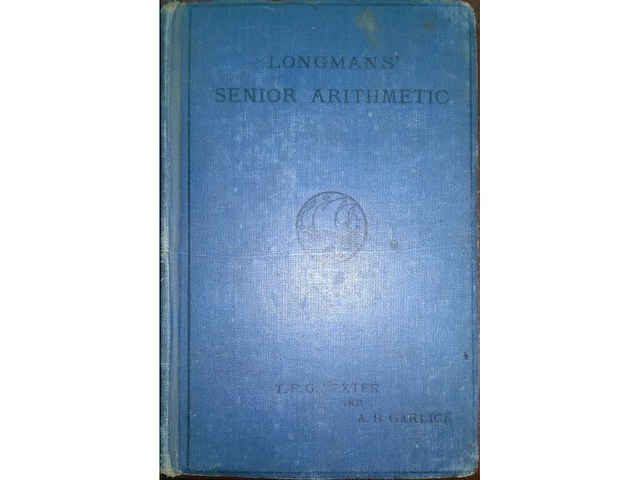 T. Dexter, LONGMANS` SENIOR ARITHMETIC, London, 1913.