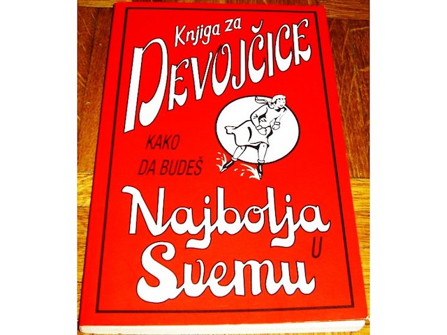 KNJIGA ZA DEVOJČICE : KAKO DA BUDEŠ NAJBOLJA U SVEMU