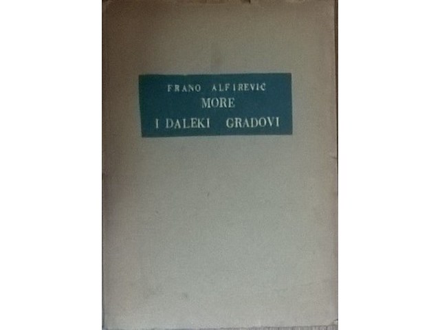 Frano Alfirević, MORE I DALEKI GRADOVI, Zagreb, 1941.