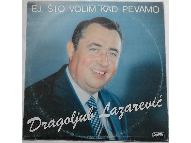 DRAGOLJUB LAZAREVIC - Ej. sto volim kad pevamo