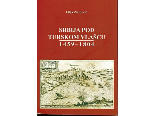 Olga Zirojević - Srbija pod turskom vlašću (1459-1804)