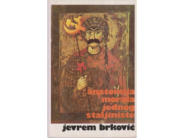 ANATOMIJA MORALA JEDNOG STALJINISTE / Jevrem Brković