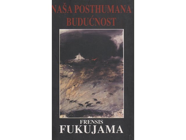 Fukujama / NAŠA POSTHUMANA BUDUĆNOST - perfekTTTTTTTTTT