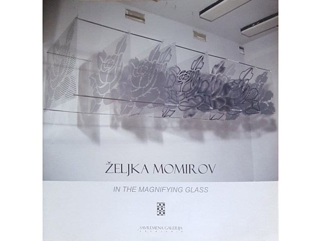 Katalog Izložbe `In The Magnifyng Glass` Željka Momirov