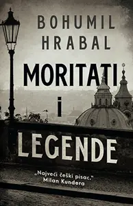 MORITATI I LEGENDE - Bohumil Hrabal