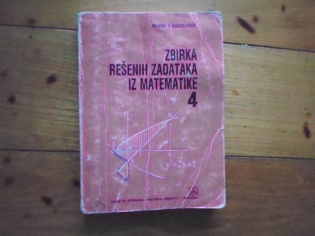 VENE BOGOSLAVOM-ZBIRKA REŠENIH ZADAT.IZ MATEMATIKE 4