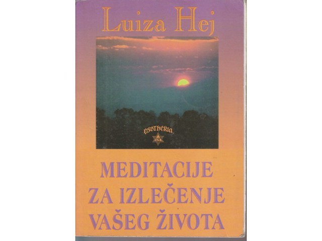 Luiza Hej / MEDITACIJE ZA IZLEČENJE VAŠEG ŽIVOTA