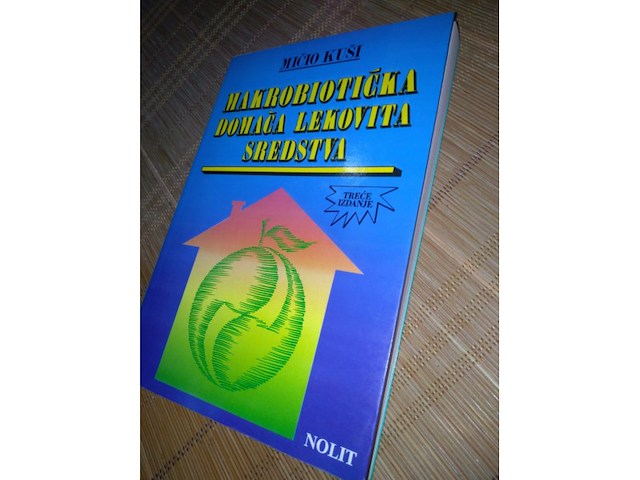 MAKROBIOTIČKA DOMACA LEKOVITA SREDSTVA- Mičio Kuši (5+)