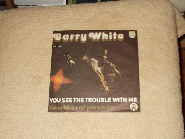 Barry White ‎– You See The Trouble With Me