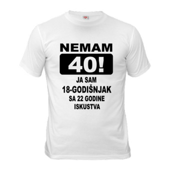 Majica "Nemam 40"