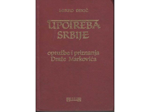 UPOTREBA SRBIJE optužbe i priznanja Draže Markovića