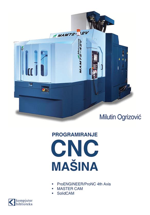 Programiranje savremenih CNC mašina sa ProENGINEER/ProNC 4th Axis • MASTER CAM • SolidCAM