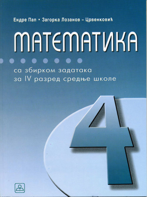 Matematika sa zbirkom zadataka za 4. razred srednje škole (gim.društveno-jezičkog smera) Autori: PAP ENDRE , LOZANOV-CRVENKOVIĆ ZAGORKA KB broj: