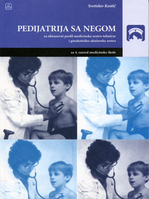 Pedijatrija sa negom - za medicinsku sestru-tehničara i ginekološko-akušersku sestru Autor: KOSTIĆ SVETISLAV KB broj: 24819