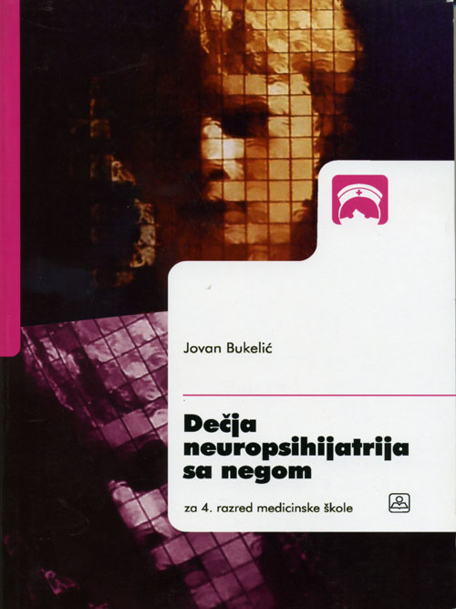 Dečja neuropsihijatrija sa negom - za pedijatrijsku sestru-tehničara Autor: BUKELIĆ JOVAN KB broj: 24845