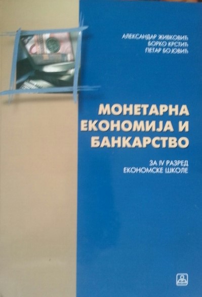 Monetarna ekonomija i bankarstvo za ekonomskog tehničara Autori: ŽIVKOVIĆ ALEKSANDAR J. , KRSTIĆ BORKO , BOJOVIĆ PETAR KB broj: 24651