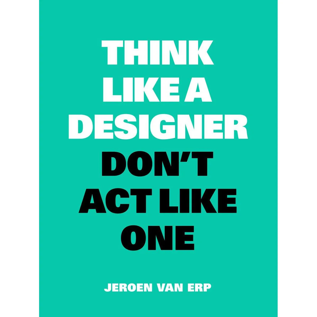 THINK LIKE A DESIGNER, DON’T ACT LIKE ONE