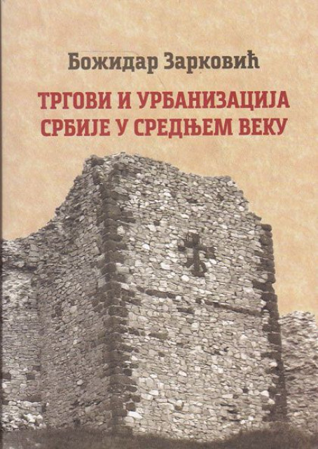 Trgovi i urbanizacija Srbije u srednjem veku - Božidar Zarković