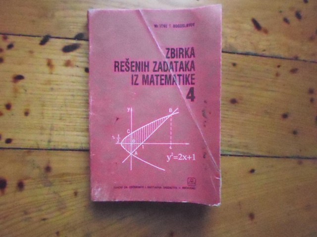 VENE BOGOSLAVOV - ZBIRKA REŠEN.ZADAT.IZ MATEMATIKE 4