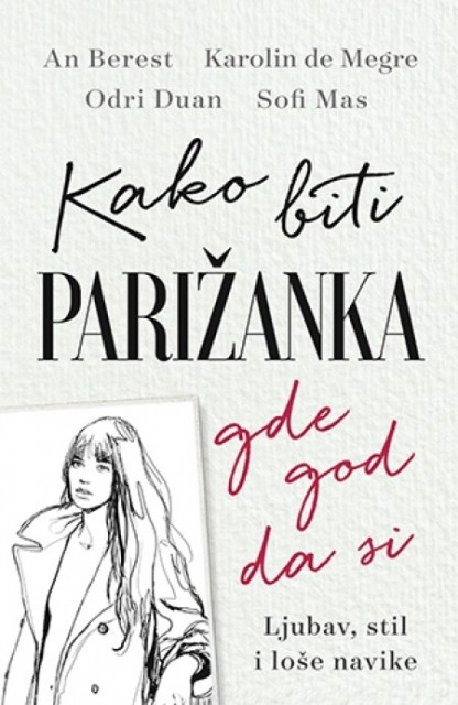 KAKO BITI PARIŽANKA GDE GOD DA SI - An Berest,Karolin Megre,Odri Duan i Sofi Mas ( 7904 )