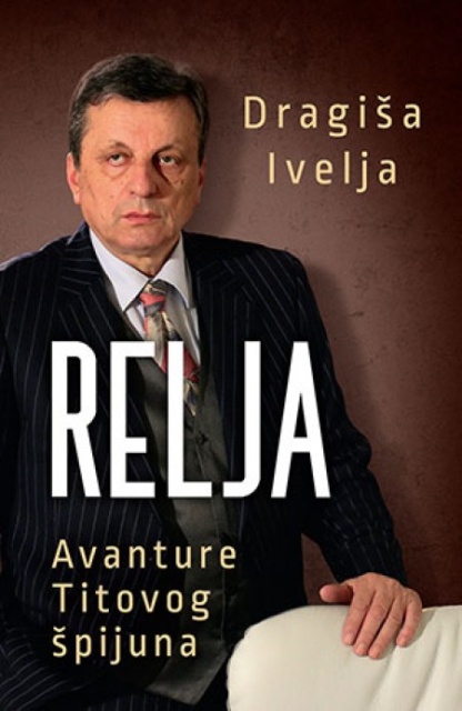 RELJA : avanture Titovog špijuna - Dragiša Ivelja ( 9848 )