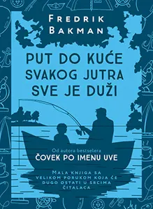 PUT DO KUĆE SVAKOG JUTRA SVE JE DUŽI - Fredrik Bakman