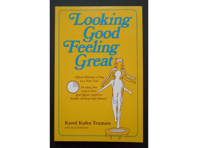 LOOKING GOOD FEELING GREAT - KAROL KUHN TRUMAN