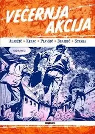 VEČERNJA AKCIJA - Petar Aladžić, Branko Plavšić, Branislav Kerac, Stevan Brajdić, Josip Brajdić, Franja Straka