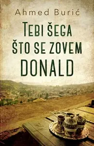 TEBI ŠEGA ŠTO SE ZOVEM DONALD - Ahmed Burić