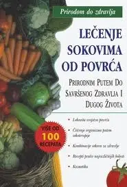 LEČENJE SOKOVIMA OD POVRĆA: PRIRODNIM PUTEM DO SAVRŠENOG ZDRAVLJA I DUGOG ŽIVOTA