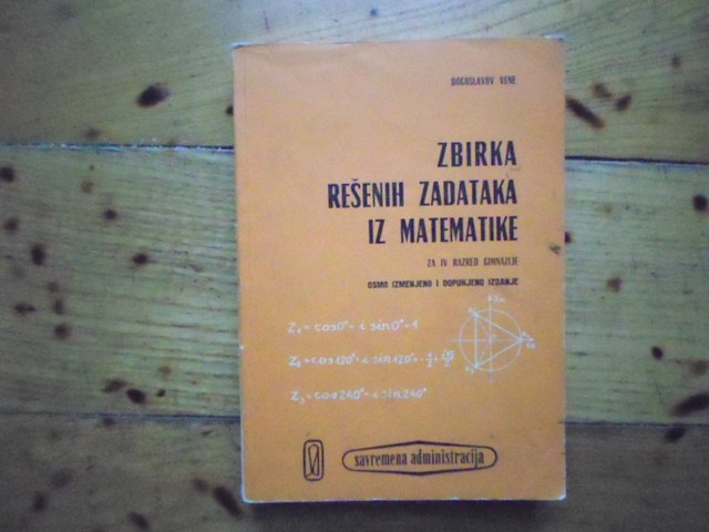 BOGOSLAVOV VENE-ZBIRKA REŠENIH ZADAT.IZ MATEMAT. ZA IV