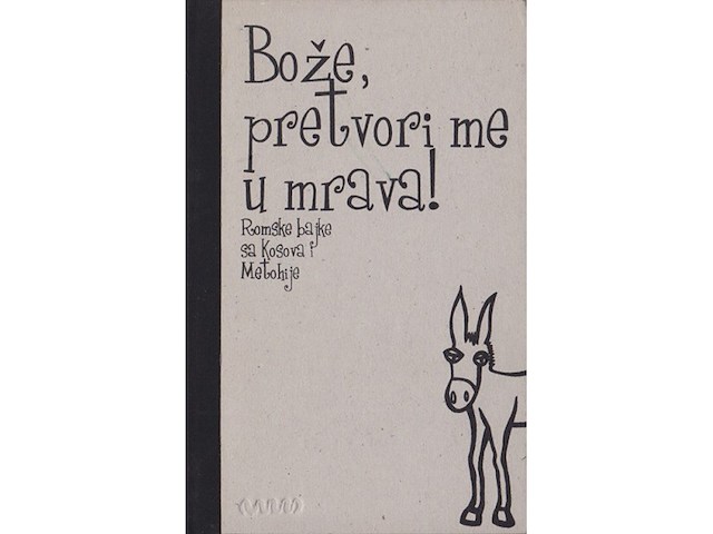 Bože,pretvori me u mrava! - Romske bajke sa Kosova i Me