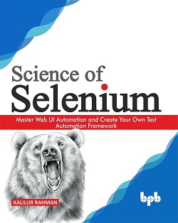 Science of Selenium : Master Web UI Automation and Create Your Own Test Automation Framework