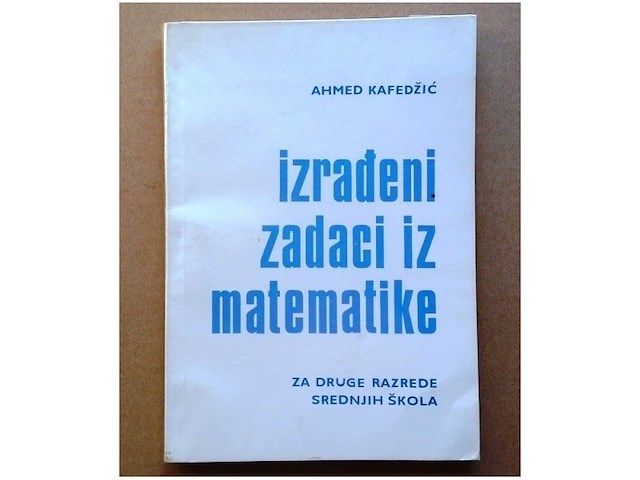 Izrađeni zadaci iz Matematike - Ahmed Kafedžić