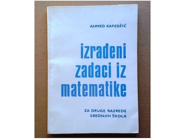 Izrađeni zadaci iz Matematike - Ahmed Kafedžić