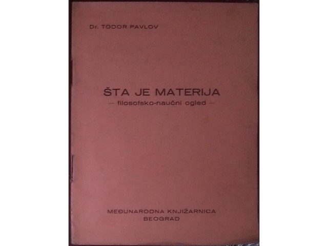 Dr Todor Pavlov, ŠTA JE MATERIJA? Beograd, b. g.