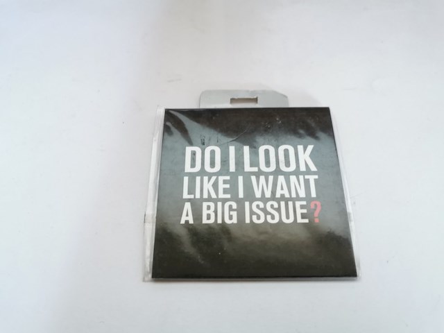 Magnet - Do i look like i want a big issue?