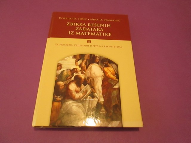 Zbirka resenih zadataka iz matematike za pripremu prij