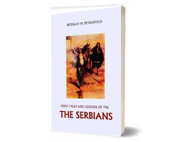 HERO TALES AND LEGENDS OF THE THE SERBIANS - Woislav M.