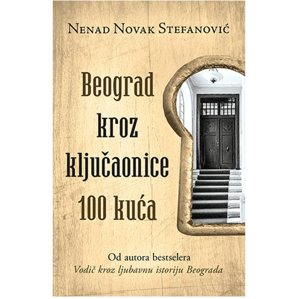 BEOGRAD KROZ KLJUČAONICE 100 KUĆA – Nenad Novak Stefanović