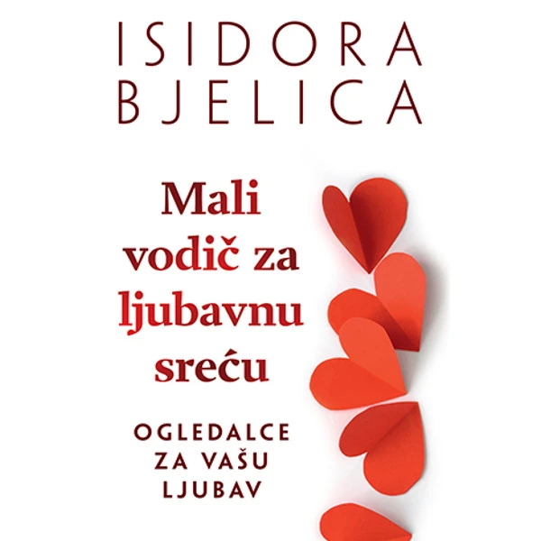 MALI VODIČ ZA LJUBAVNU SREĆU - Isidora Bjelica