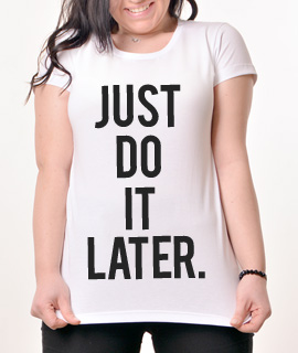 Just Do It Later