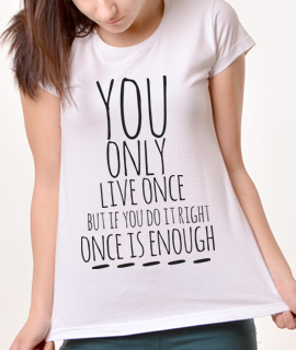You Only Live Once But…