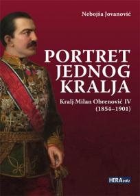 Portret jednog kralja: Kralj Milan Obrenović IV (1854-1901)