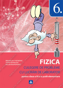 FIZICA 6. - culegere de probleme cu lucrari de laborator