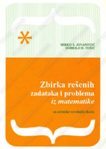 ZBIRKA REŠENIH ZADATAKA I PROBLEMA IZ MATEMATIKE - za učenike srednjih škola