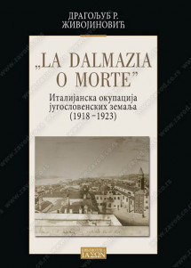 LA DALMAZIA O MORTE - Italijanska okupacija jugoslovenskih zemalja (1918-1923)