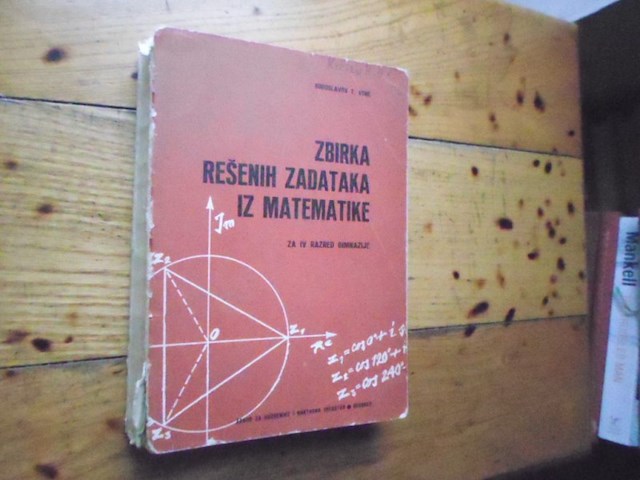 VENE BOGOSLAVOV-ZBIRKA REŠEN.ZADAT.IZ MATEMATIKE IV