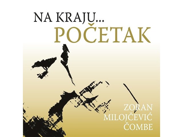 ZORAN MILOJČEVIĆ ČOMBE - NA KRAJU POČETAK